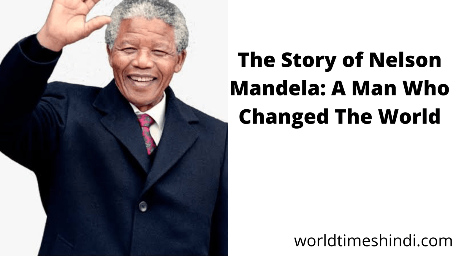 Biography of Nelson Mandela: Man Who Changed The World